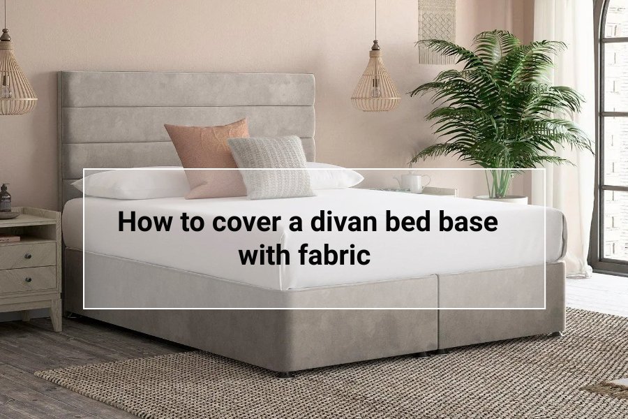 How to cover a divan bed base with fabric – Home & Love Beds and Sofas